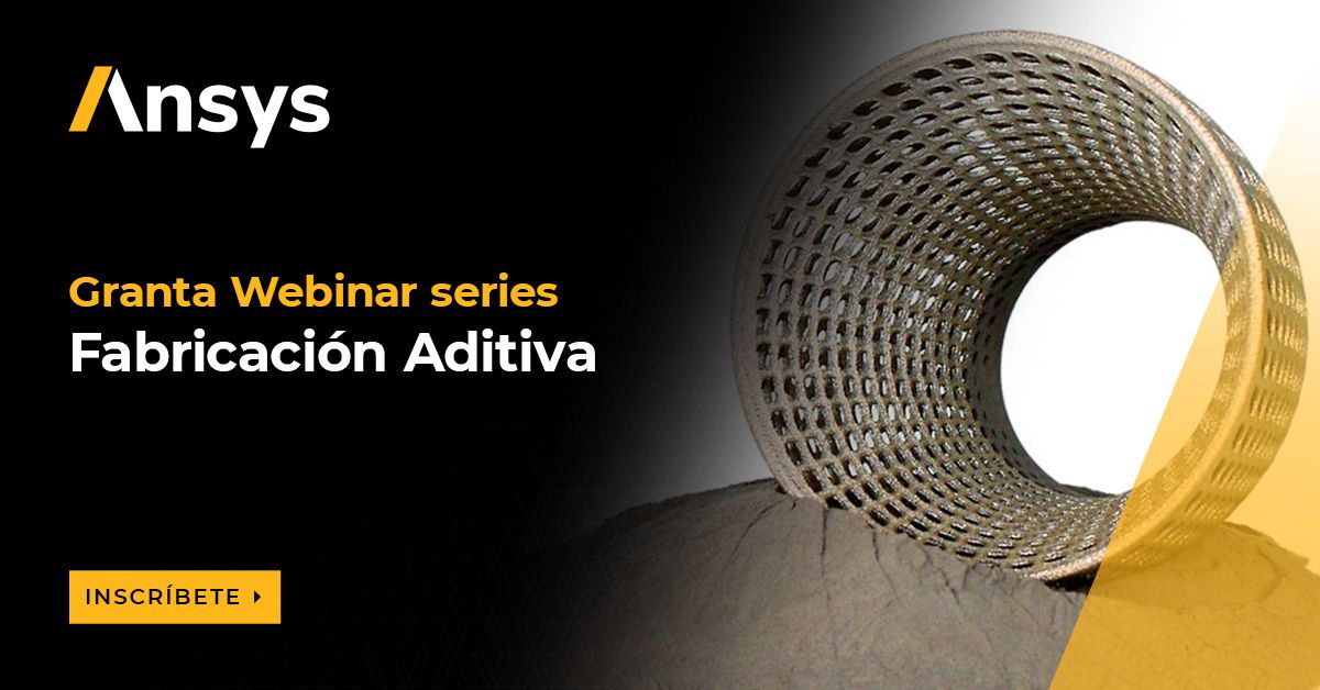 Ansys Granta Webinar: Fabricación Aditiva | Ansys